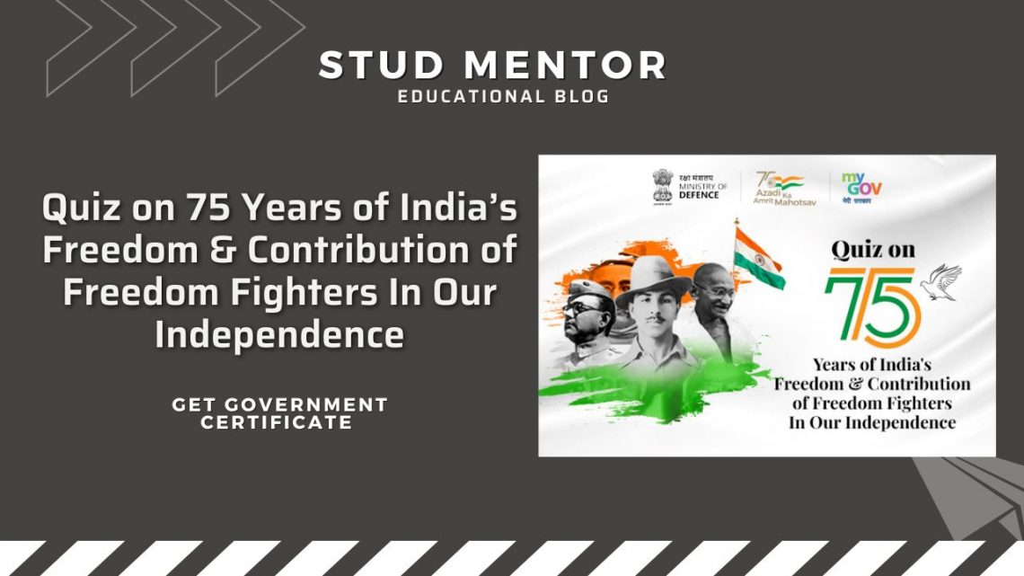 Quiz on 75 Years of India’s Freedom & Contribution of Freedom Fighters ...